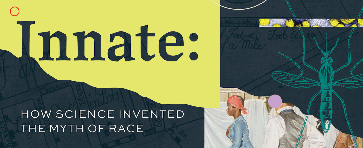 Science History Institute Launches ‘Innate: How Science Invented the ...
